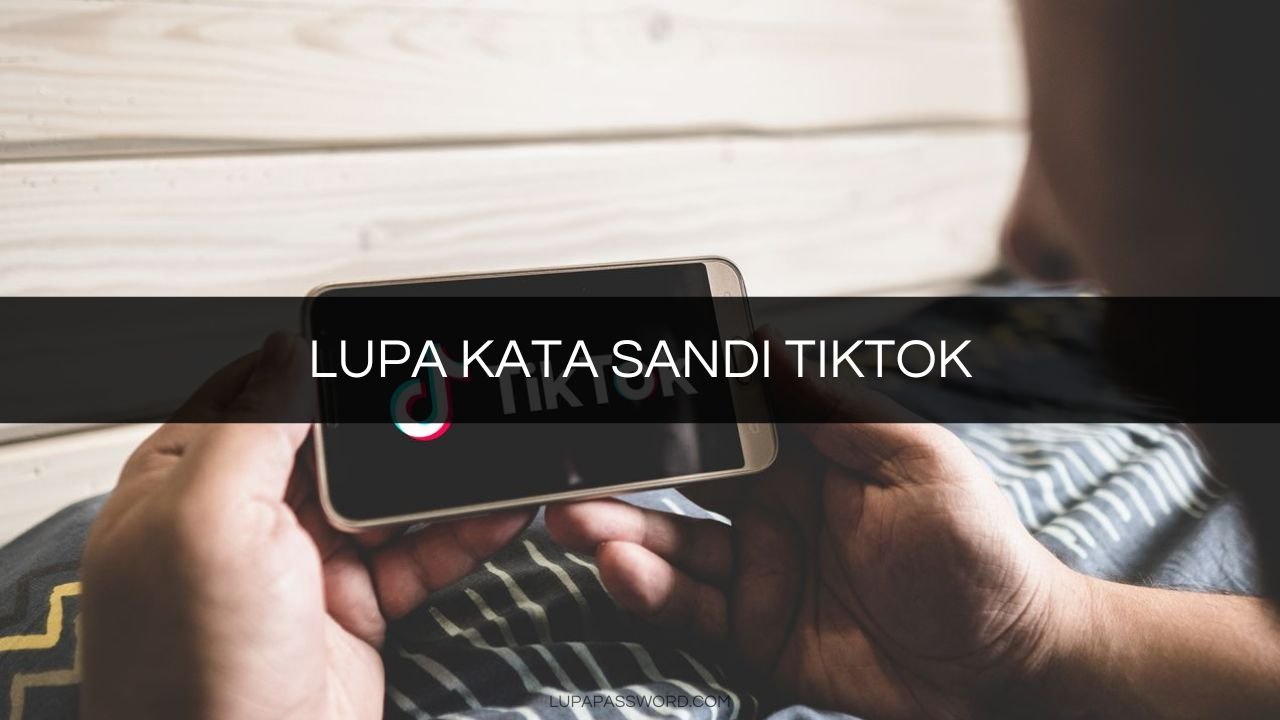 Lupa Kata Sandi TikTok? Ini Solusinya