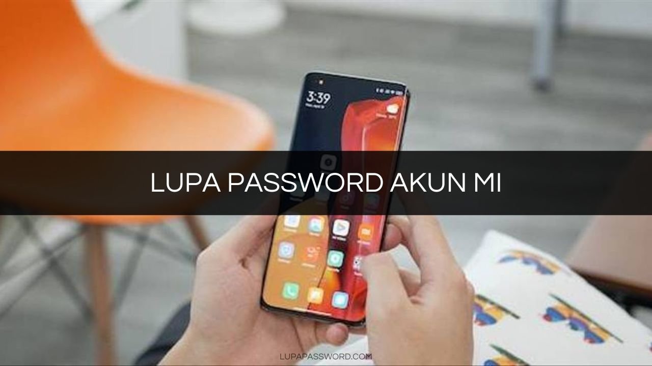 Solusi Membuka Akun Mi yang Lupa Password