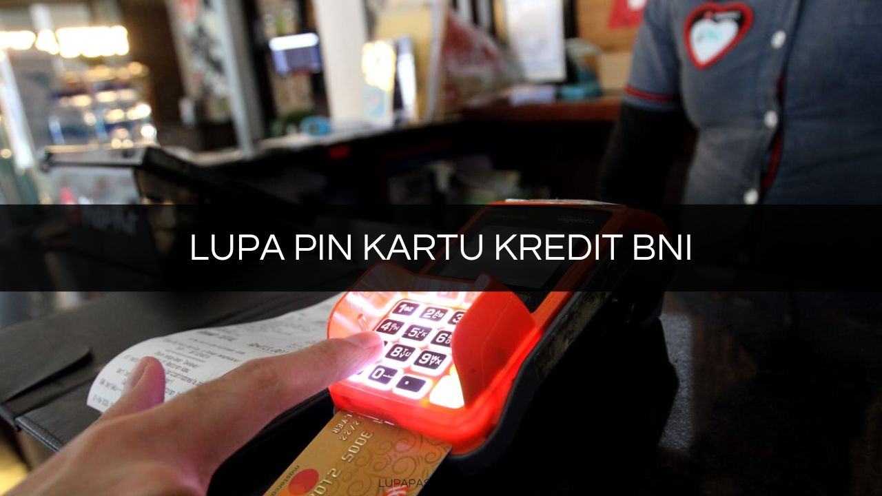 Cara Mengatasi Lupa PIN Kartu Kredit BNI