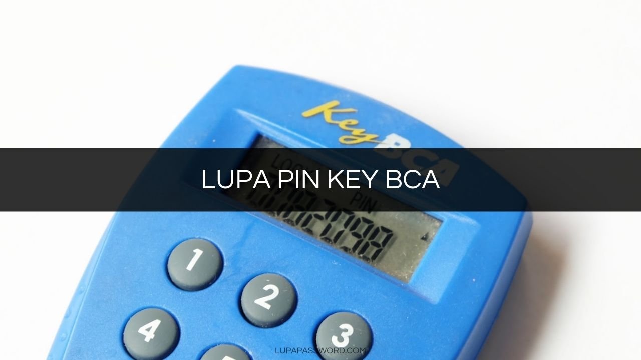 Lupa PIN Key BCA? Ini Cara Reset & Ganti PIN